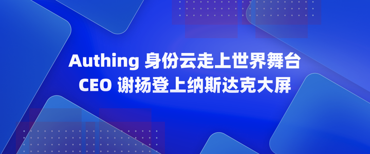 Authing 身份云走上世界舞台，CEO 谢扬登上纳斯达克大屏 - 知乎
