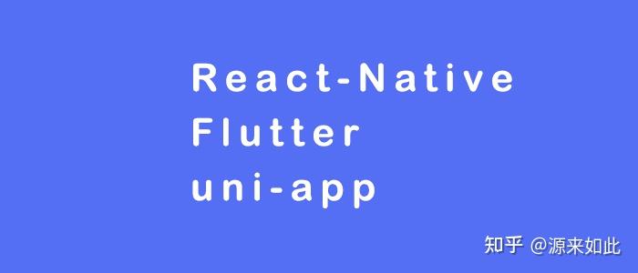 谈谈React-Native、Weex、Flutter和uni-app的优缺点？ - 知乎