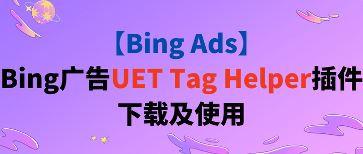 【Bing Ads】Bing广告UET Tag Helper插件下载及使用 - 知乎