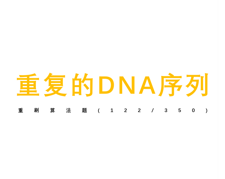 算法第122题:重复的dna序列,滑动窗口 哈希表 位运算,leetcode编号187,字符串题,难度中等 知乎