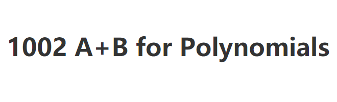 [PAT甲级] Practise 1002 A+B for Polynomials - 知乎