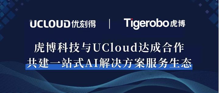 虎博科技与UCloud达成合作，共建一站式AI解决方案服务生态 - 知乎