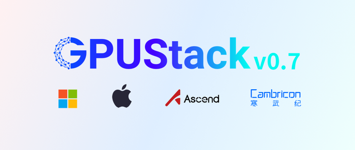 GPUStack v0.7重磅更新：macOS与Windows安装包、昇腾MindIE多机推理、模型使用计量与寒武纪MLU支持 - 知乎