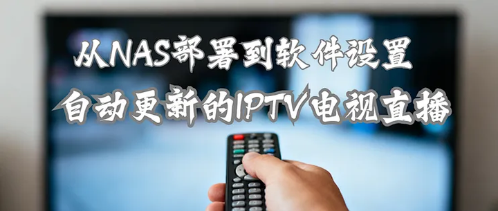 从NAS部署到软件设置，手把手教你打造自动更新的IPTV电视直播 - 知乎