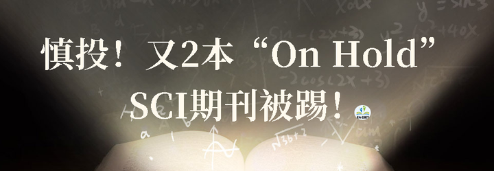 期刊目录解析 | 慎投！又2本“On Hold”SCI期刊被踢！ - 知乎
