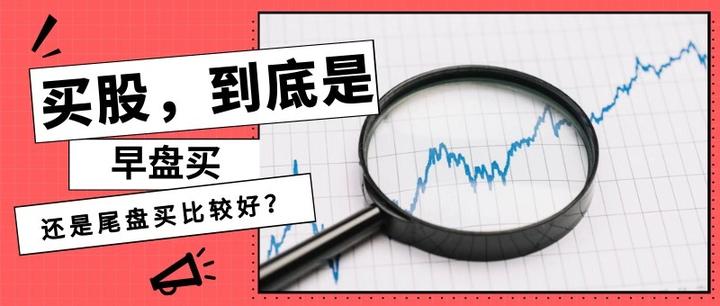 买股票，到底是早盘买还是尾盘买比较好？ 知乎 