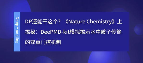 DP还能干这个？《Nature Chemistry》上揭秘：DeePMD-kit模拟揭示水中质子传输的双重门控机制 - 知乎