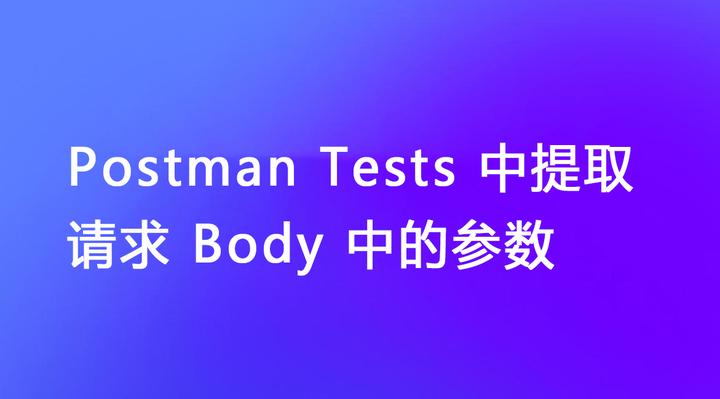 Postman Tests 中如何提取请求 Body 中的参数？ - 知乎