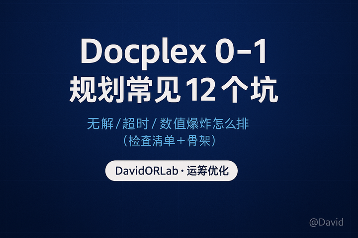 Docplex 0-1 规划常见 12 个坑｜无解/超时/数值爆炸怎么排（附检查清单+骨架） - 知乎