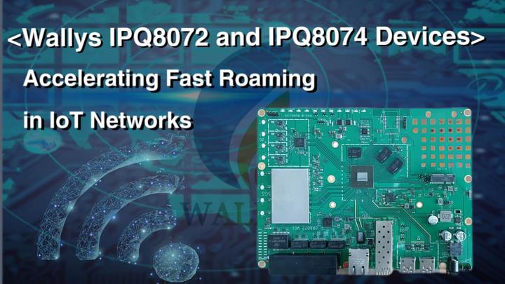 Accelerating Fast Roaming in IoT Networks: IPQ8072 and IPQ8074 Devices - 知乎