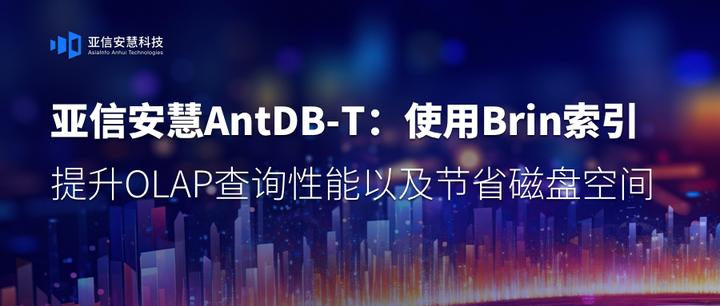 亚信安慧AntDB-T：使用Brin索引提升OLAP查询性能以及节省磁盘空间 - 知乎