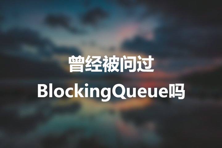 曾经被问过BlockingQueue吗 - 知乎