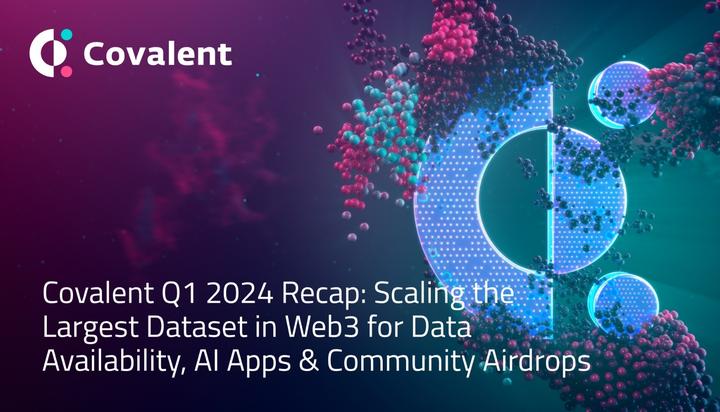 Covalent Network（CQT）2024 Q1 回顾：扩展 Web3 中最大的数据集为 DA、AI 应用以及社区空投提供支持 - 知乎
