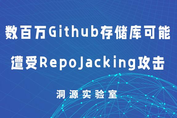 数百万GitHub仓库可能遭受RepoJacking攻击 - 知乎