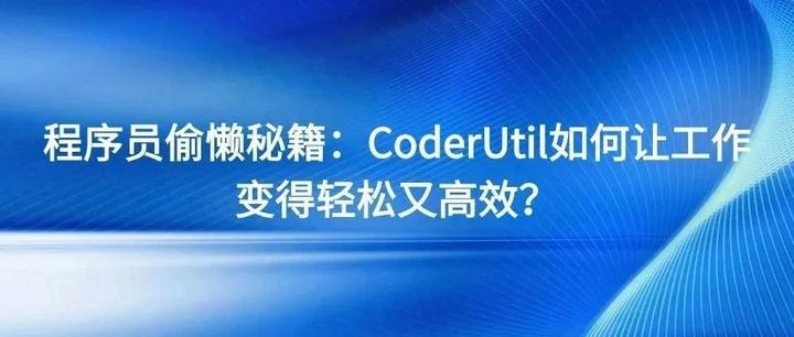 程序员偷懒秘籍：CoderUtil如何让工作变得轻松又高效？ - 知乎
