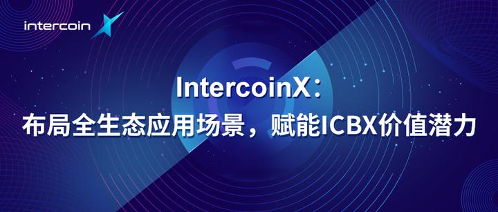 IntercoinX：布局全生态应用场景，赋能ICBX价值潜力 - 知乎